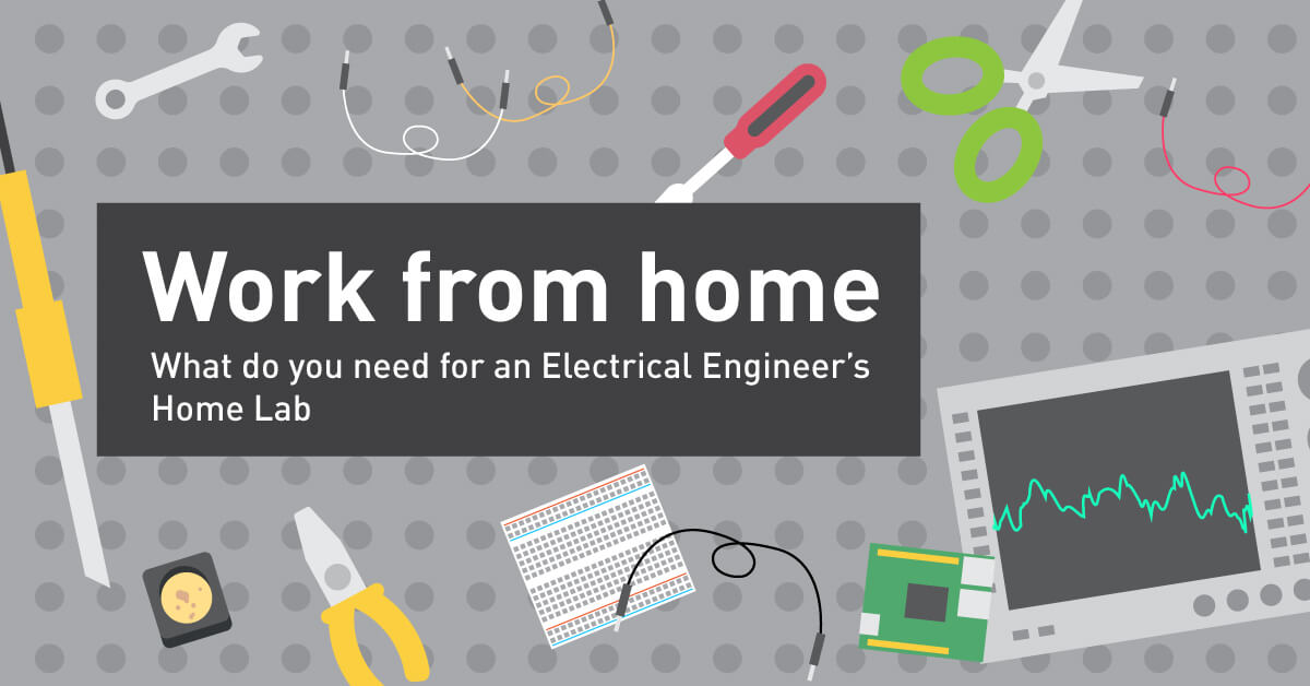 Work from Home: What Do You Need for An Electrical Engineer’s Home Lab ...