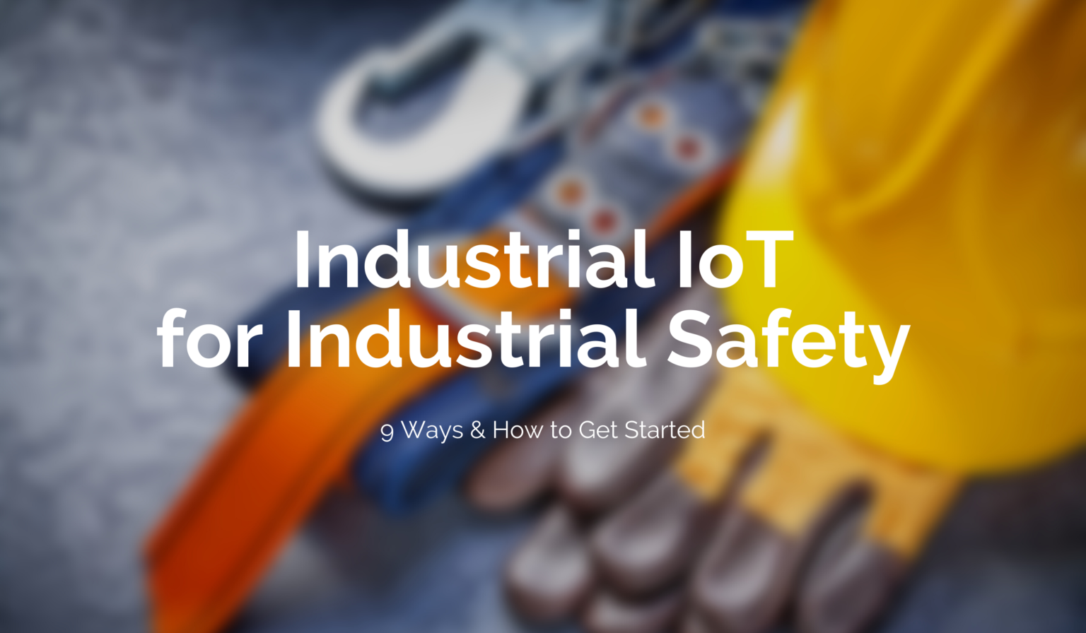 9 Ways to Use Industrial IoT for Industrial Safety - Latest News from ...