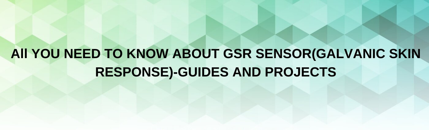 All YOU NEED TO KNOW ABOUT GSR SENSOR(GALVANIC SKIN RESPONSE)-GUIDES ...